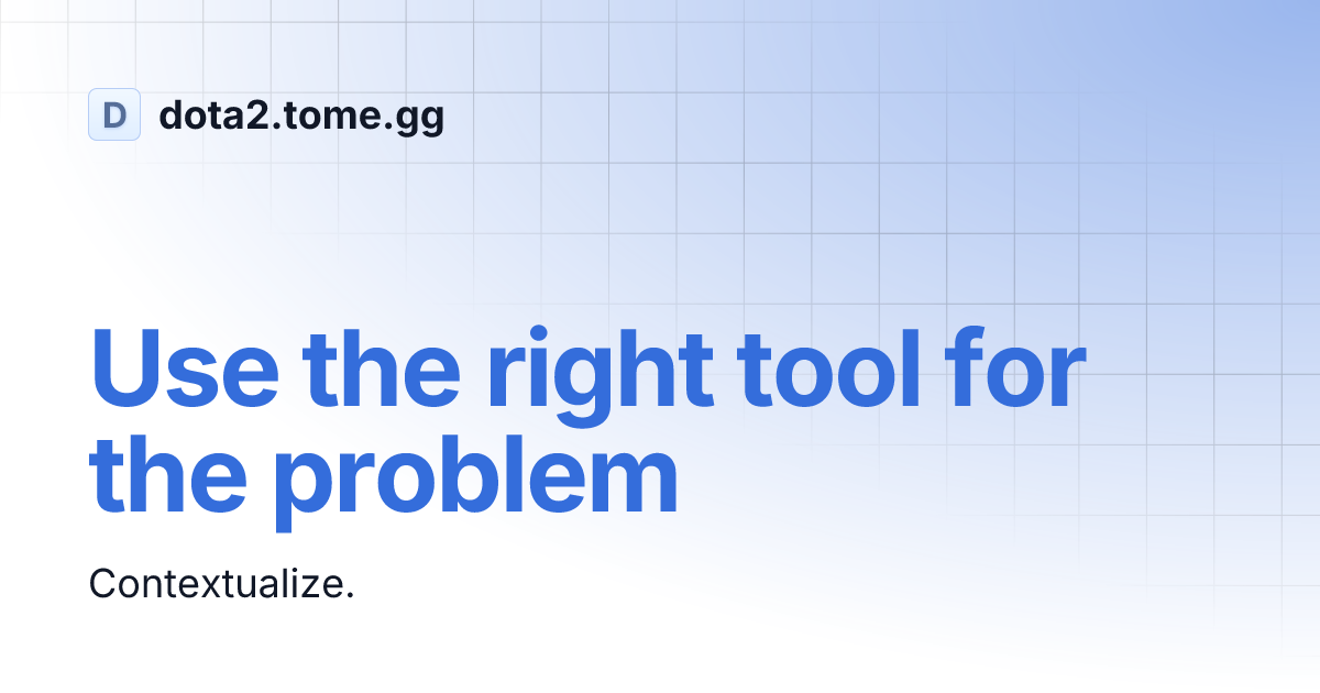 Use the right tool for the problem | dota2.tome.gg